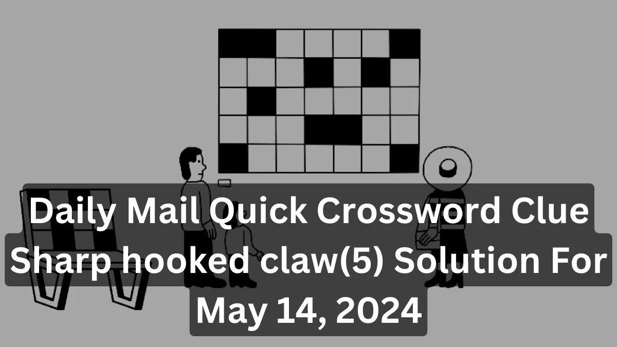 Daily Mail Quick Crossword Clue Sharp Hooked Claw 5 Solution For May Daily Mail Quick Crossword Clue Sharp Hooked Claw 5 Solution For May