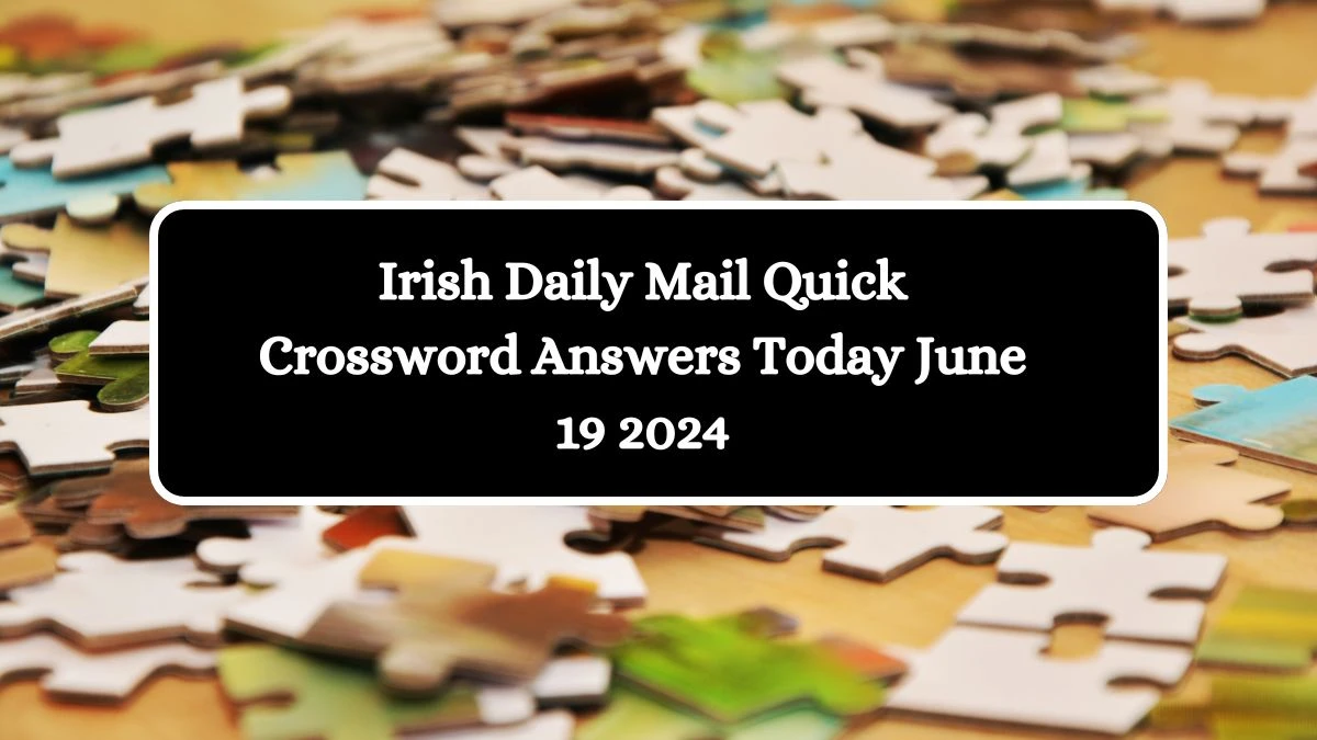 Irish Daily Mail Quick Crossword Answers Today June 19 2024 News Irish Daily Mail Quick Crossword Answers Today June 19 2024 News